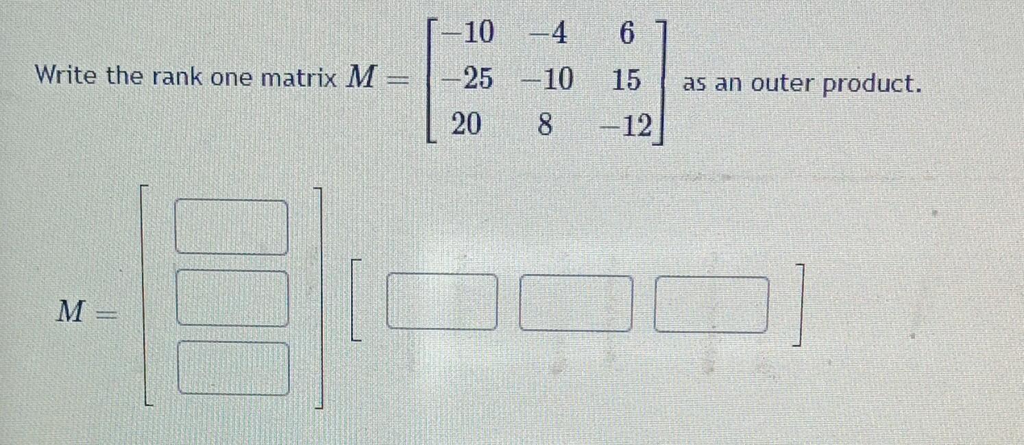 Solved Write the rank one matrix M=⎣⎡−10−2520−4−108615−12⎦⎤ | Chegg.com