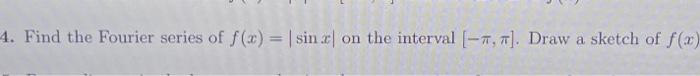 Solved Find the Fourier series of f(x)=∣sinx∣ on the | Chegg.com