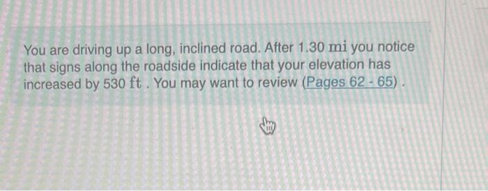 Solved You are driving up a long, inclined road. After | Chegg.com
