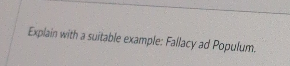 Solved Explain with a suitable example: Fallacy ad Populum. | Chegg.com