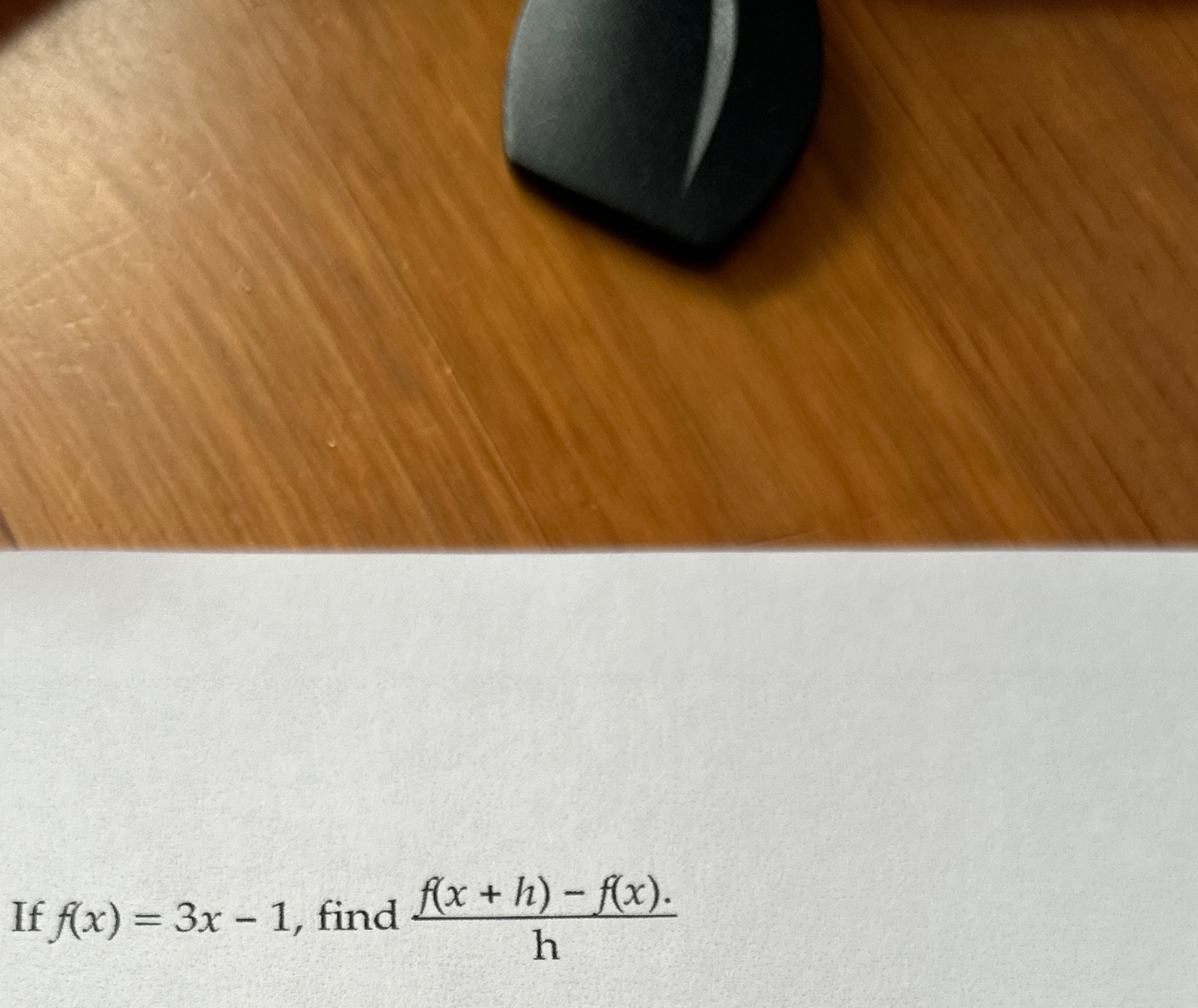 Solved If f(x)=3x-1, ﻿find f(x+h)-f(x)h | Chegg.com