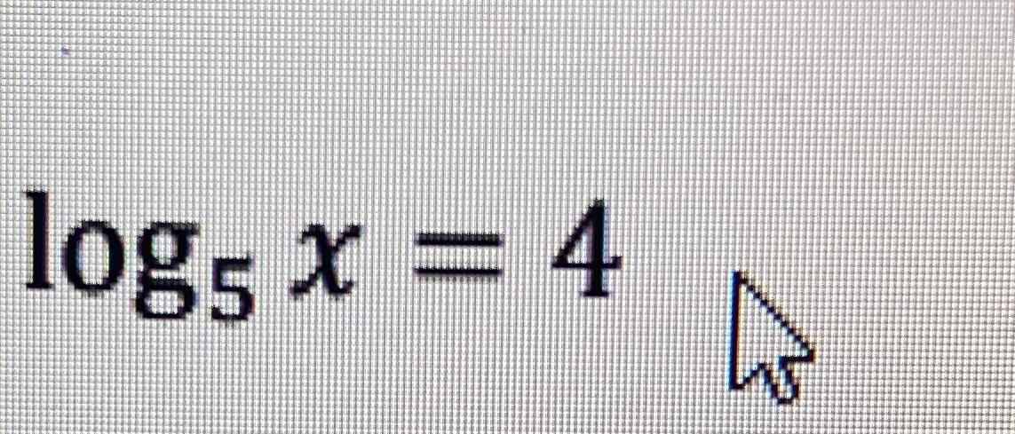 Solved log5x=4 | Chegg.com