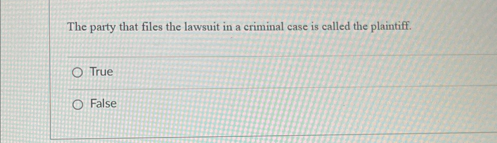 Solved The party that files the lawsuit in a criminal case | Chegg.com