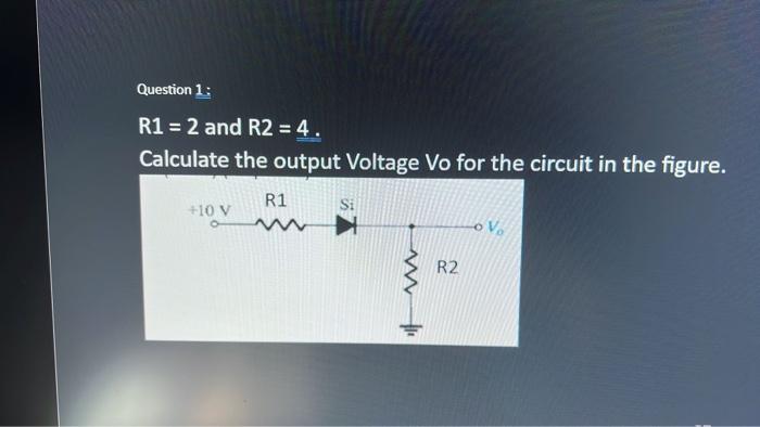 Solved Question 1: R1 = 2 and R2 = 4. Calculate the output | Chegg.com