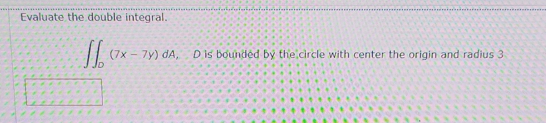 Solved Evaluate the double integral. ∬D(7x−7y)dA,D is | Chegg.com