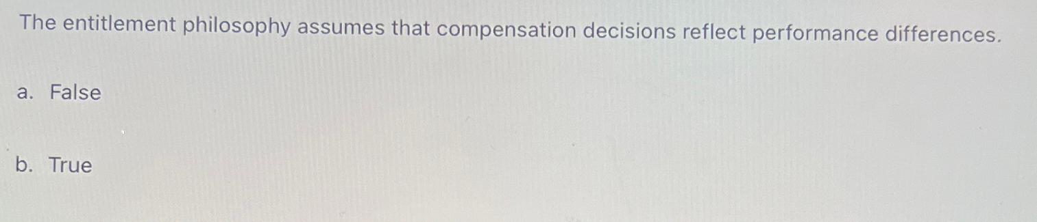 Solved The entitlement philosophy assumes that compensation | Chegg.com