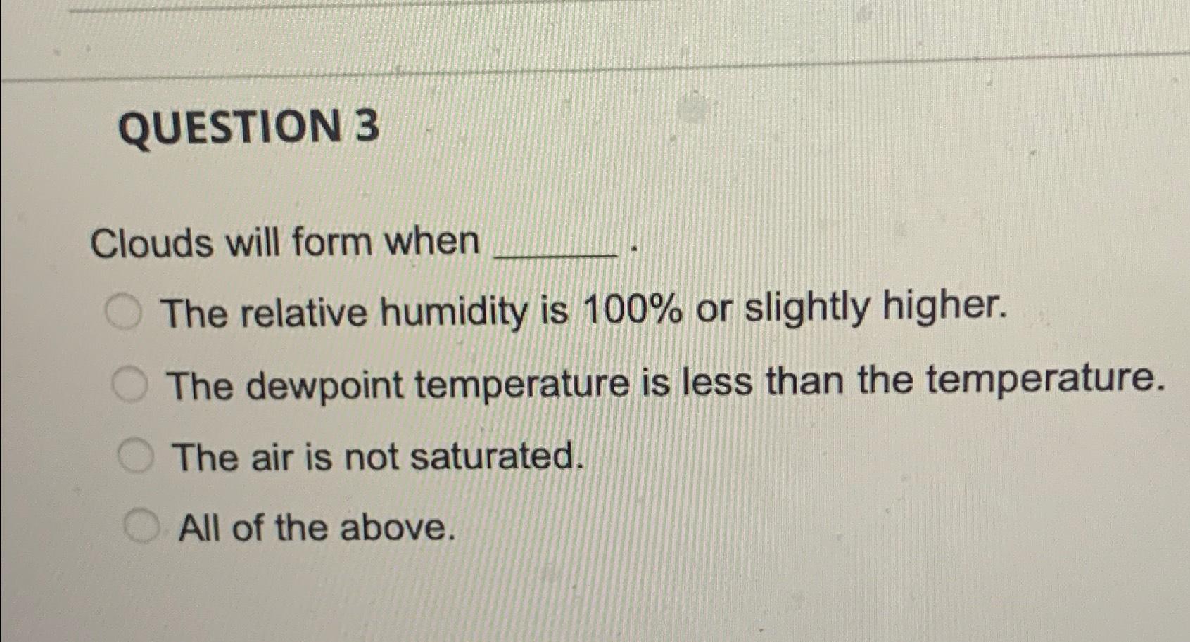 Solved QUESTION 3Clouds will form whenThe relative humidity | Chegg.com