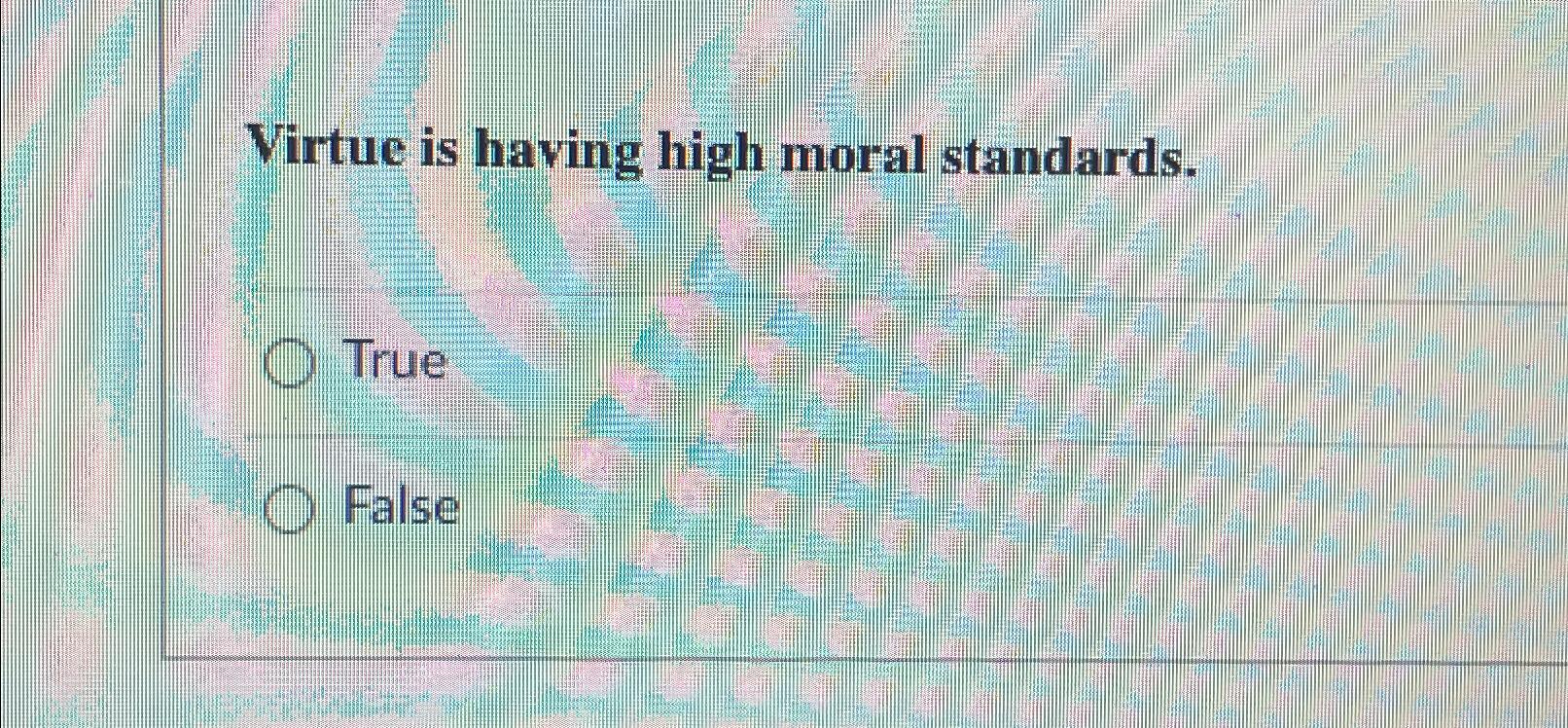 Solved Virtue is having high moral standards.TrueFalse | Chegg.com