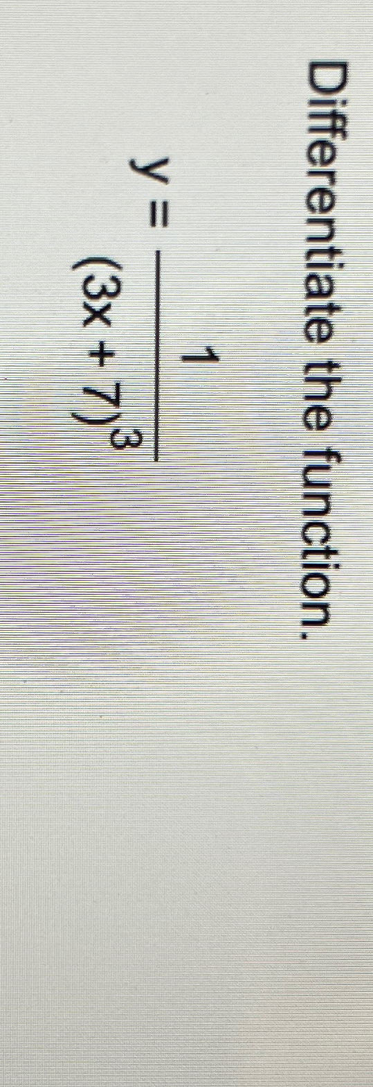 Solved Differentiate the function.y=1(3x+7)3 | Chegg.com