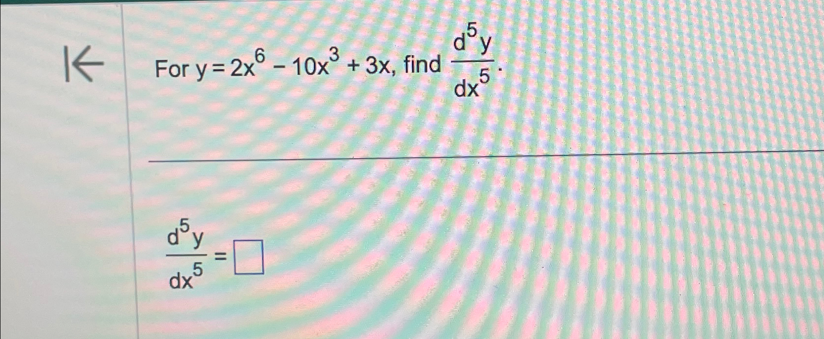 Solved For y=2x6-10x3+3x, ﻿find d5ydx5d5ydx5= | Chegg.com