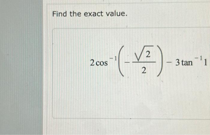 Solved Find the exact value. 2 -(-)- 2 2 cos - 3 tan¹1 | Chegg.com