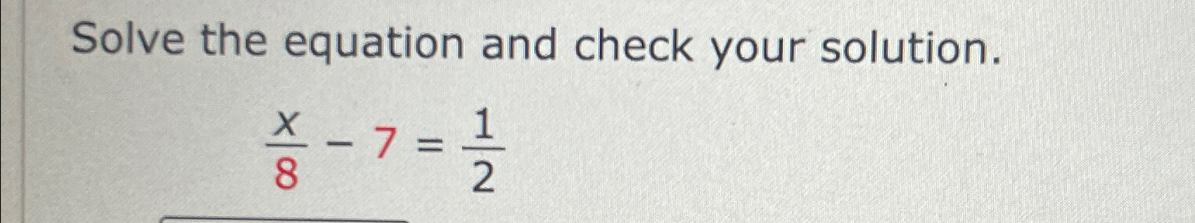 Solved Solve the equation and check your solution.x8-7=12 | Chegg.com
