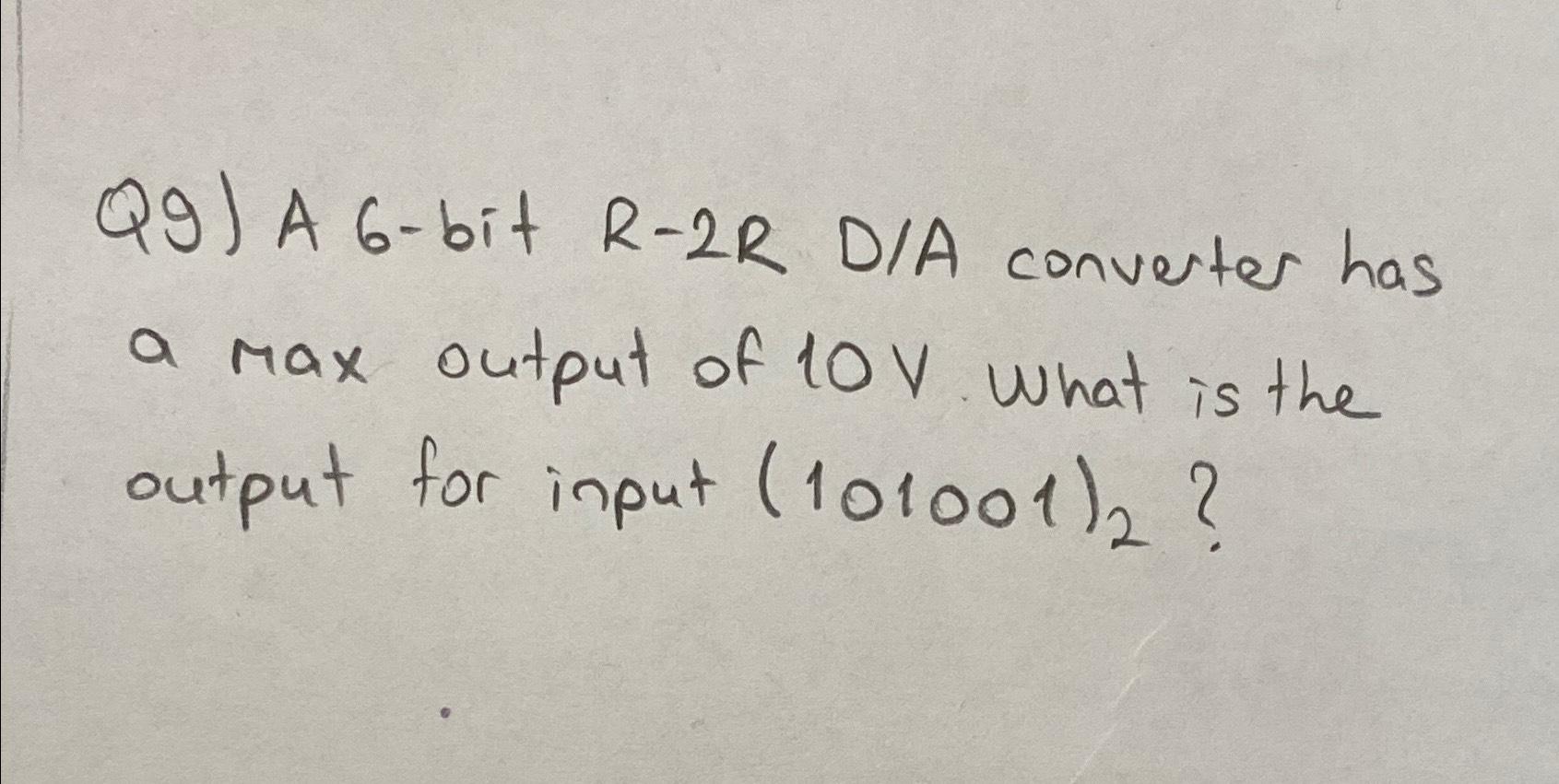 Solved Q9) ﻿A 6-bit R-2R D/A converter has a max output of | Chegg.com