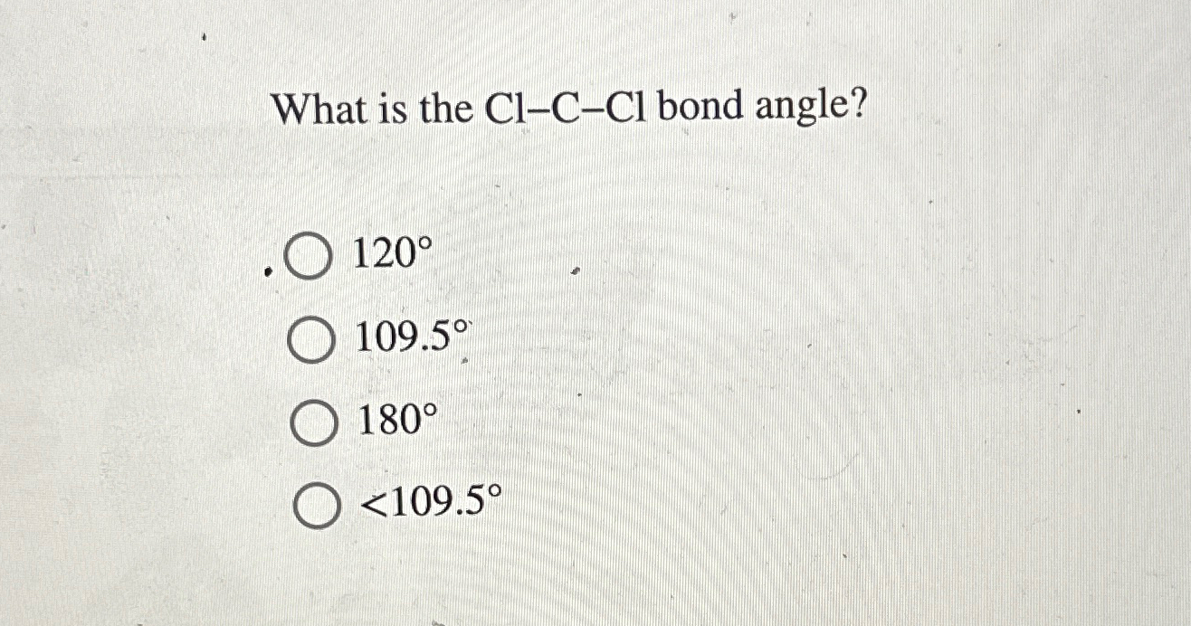 Solved What is the Cl-C-Cl ﻿bond angle?\table[[120° | Chegg.com