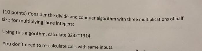 Solved (10 points) Consider the divide and conquer algorithm | Chegg.com