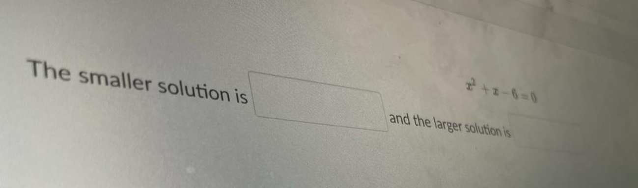 Solved The smaller solution isx2+x-6=0and the larger | Chegg.com