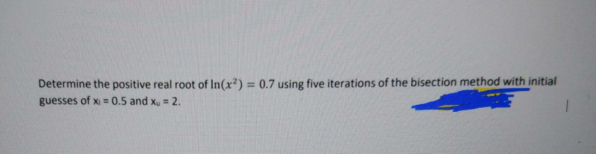 Solved Determine the positive real root of In(x²) = 0.7 | Chegg.com