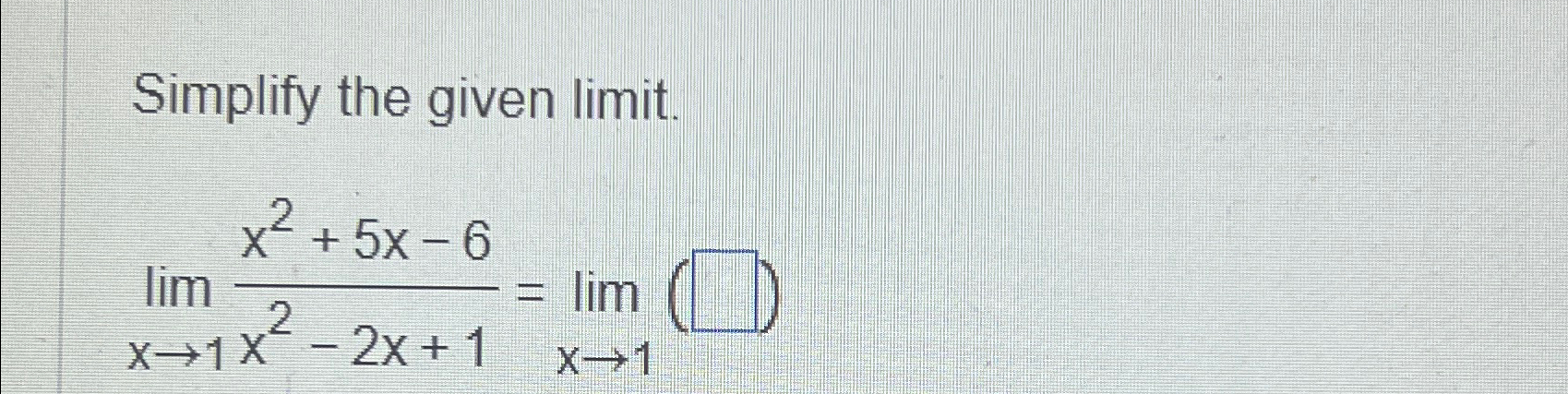 Solved Simplify the given limit.limx→1x2+5x-6x2-2x+1=limx→1 | Chegg.com