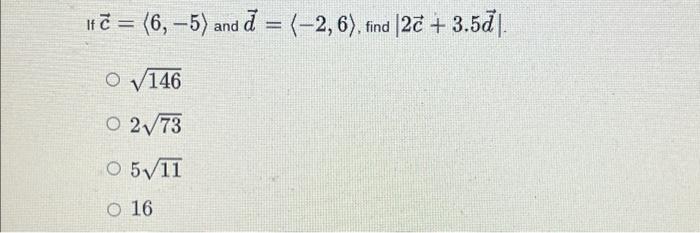Solved If c = (6, −5) and d = (−2, 6), find |2c + 3.5d|. | Chegg.com