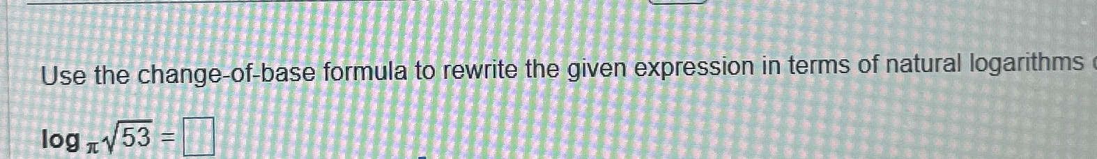 Solved Use the change-of-base formula to rewrite the given | Chegg.com