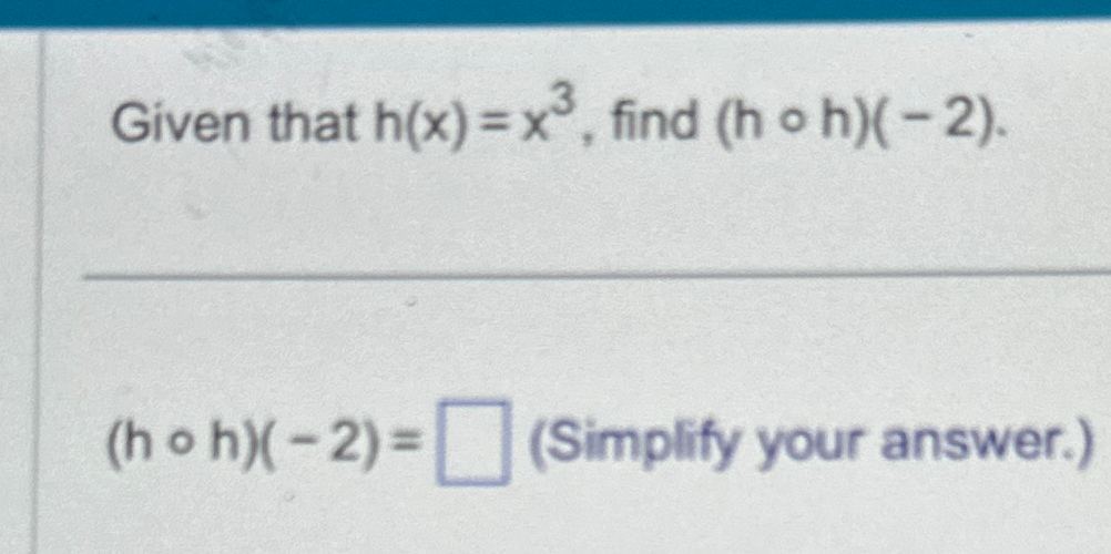 Solved Given that h(x)=x3, ﻿find (h@h)(-2). ﻿Simplify your | Chegg.com