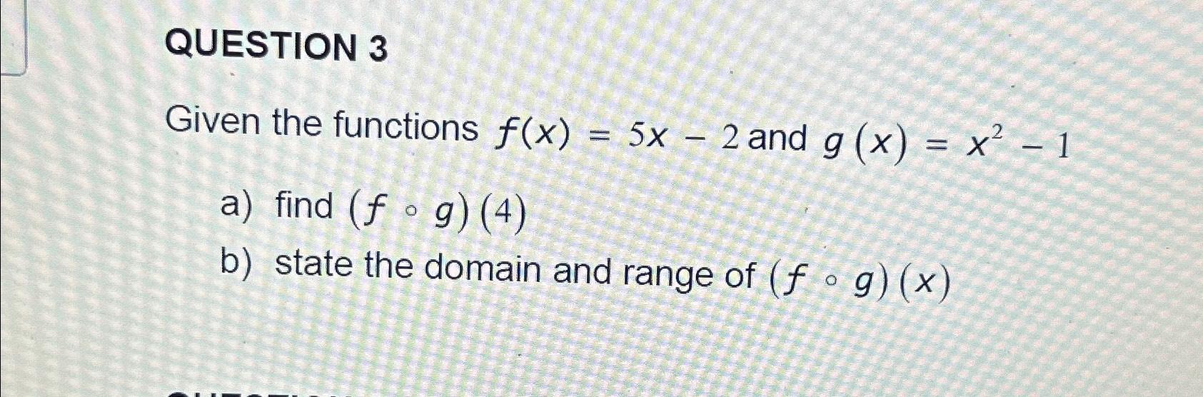 Solved QUESTION 3Given the functions f(x)=5x-2 ﻿and | Chegg.com