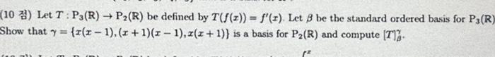 Solved 10 점) Let T:P3(R)→P2(R) be defined by T(f(x))=f′(x). | Chegg.com