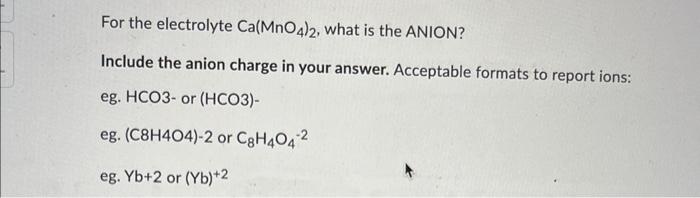 Solved For the electrolyte Ca(MnO4)2, what is the ANION? | Chegg.com