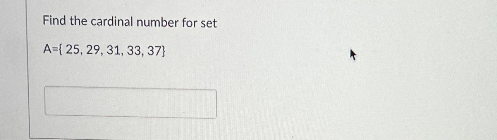 Solved Find the cardinal number for setA={25,29,31,33,37} | Chegg.com