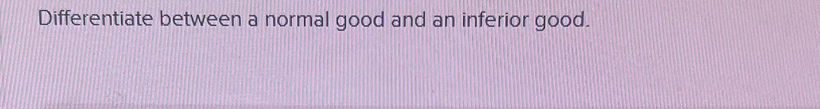 Solved Differentiate between a normal good and an inferior | Chegg.com