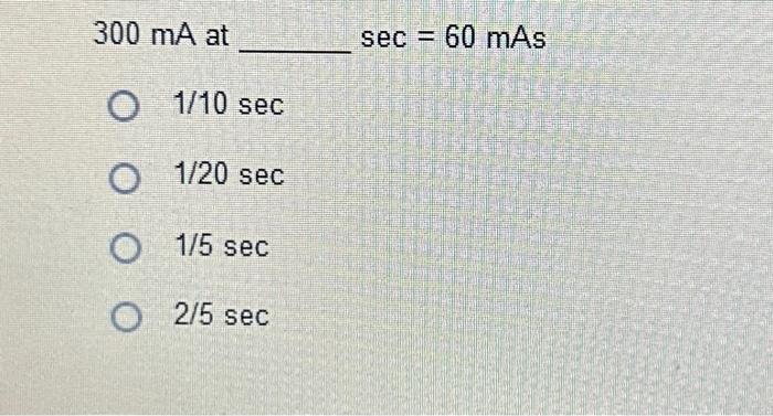Solved 300 mA at sec=60mAs 1/10sec 1/20sec 1/5sec 2/5sec | Chegg.com