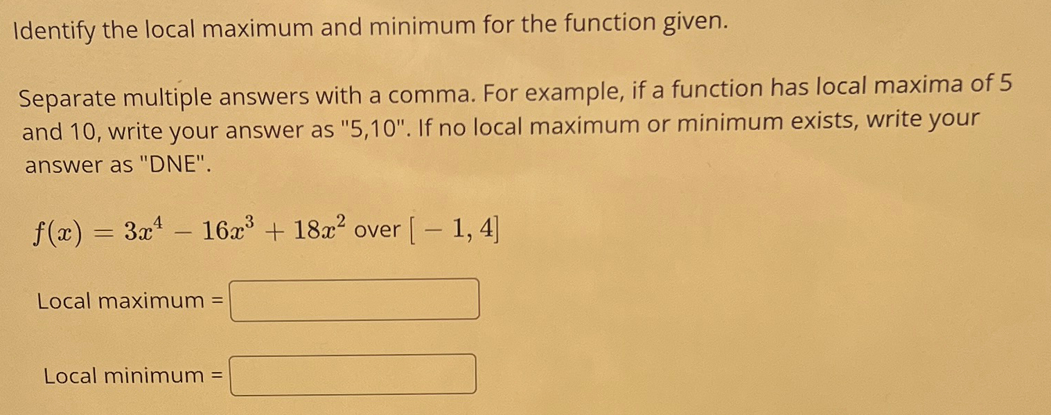 Solved Identify the local maximum and minimum for the | Chegg.com