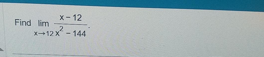 Solved Find limx→12x-12x2-144 | Chegg.com