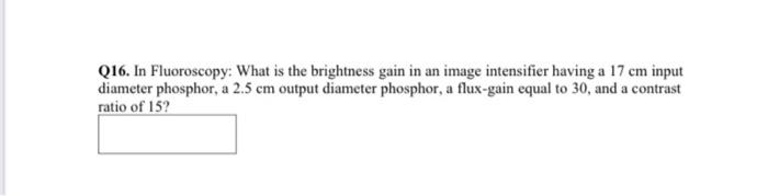 Solved Q16. In Fluoroscopy: What is the brightness gain in | Chegg.com