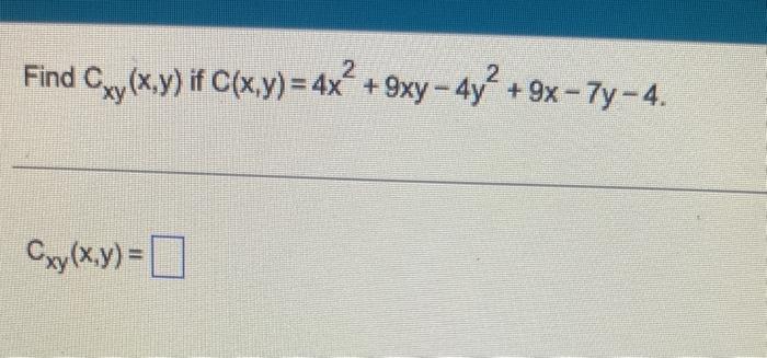 Solved Find Cxy(x,y) if C(x,y)=4x2+9xy−4y2+9x−7y−4 Cxy(x,y)= | Chegg.com