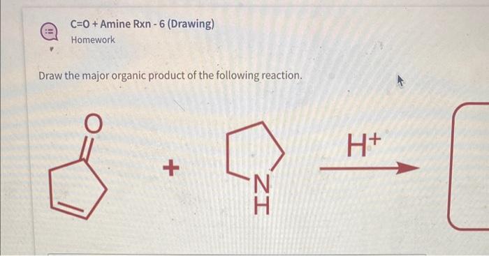 Solved C=0+ Amine Rxn -6 (Drawing) Homework Draw the major | Chegg.com