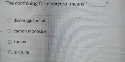 Solved The combining form phren/o- ﻿means ".diaphragm; | Chegg.com