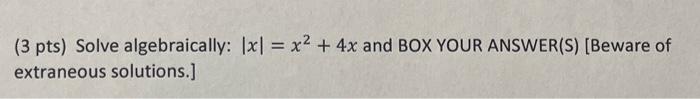 Solved (3 pts) Solve algebraically: ∣x∣=x2+4x and BOX YOUR | Chegg.com