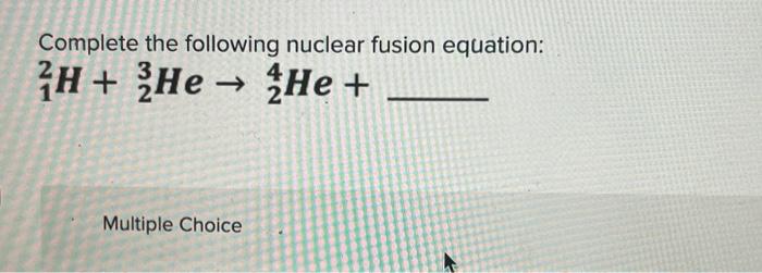 Solved Complete the following nuclear fusion equation: | Chegg.com