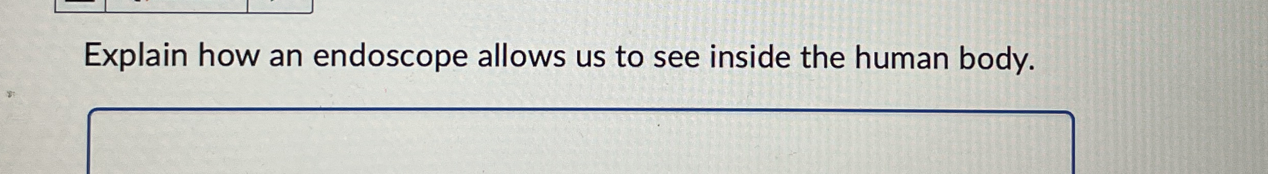 Explain how an endoscope allows us to see inside the | Chegg.com