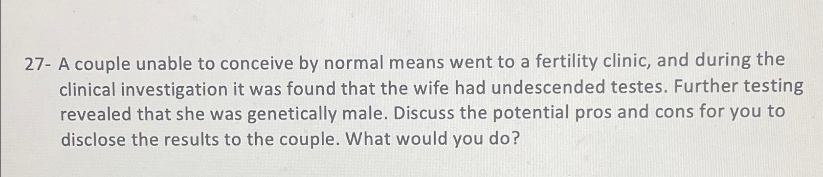 Solved 27- ﻿A couple unable to conceive by normal means went | Chegg.com