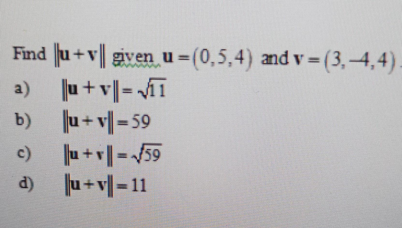 Find ∥u+v∥ given u=(0,5,4) and v=(3,−4,4) a) ∥u+v∥=11 | Chegg.com