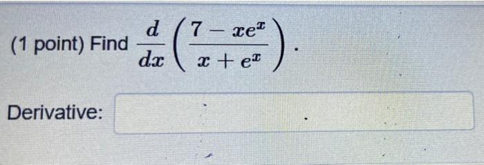 Solved (1 point) Find dxd(x+ex7−xex) Derivative: | Chegg.com