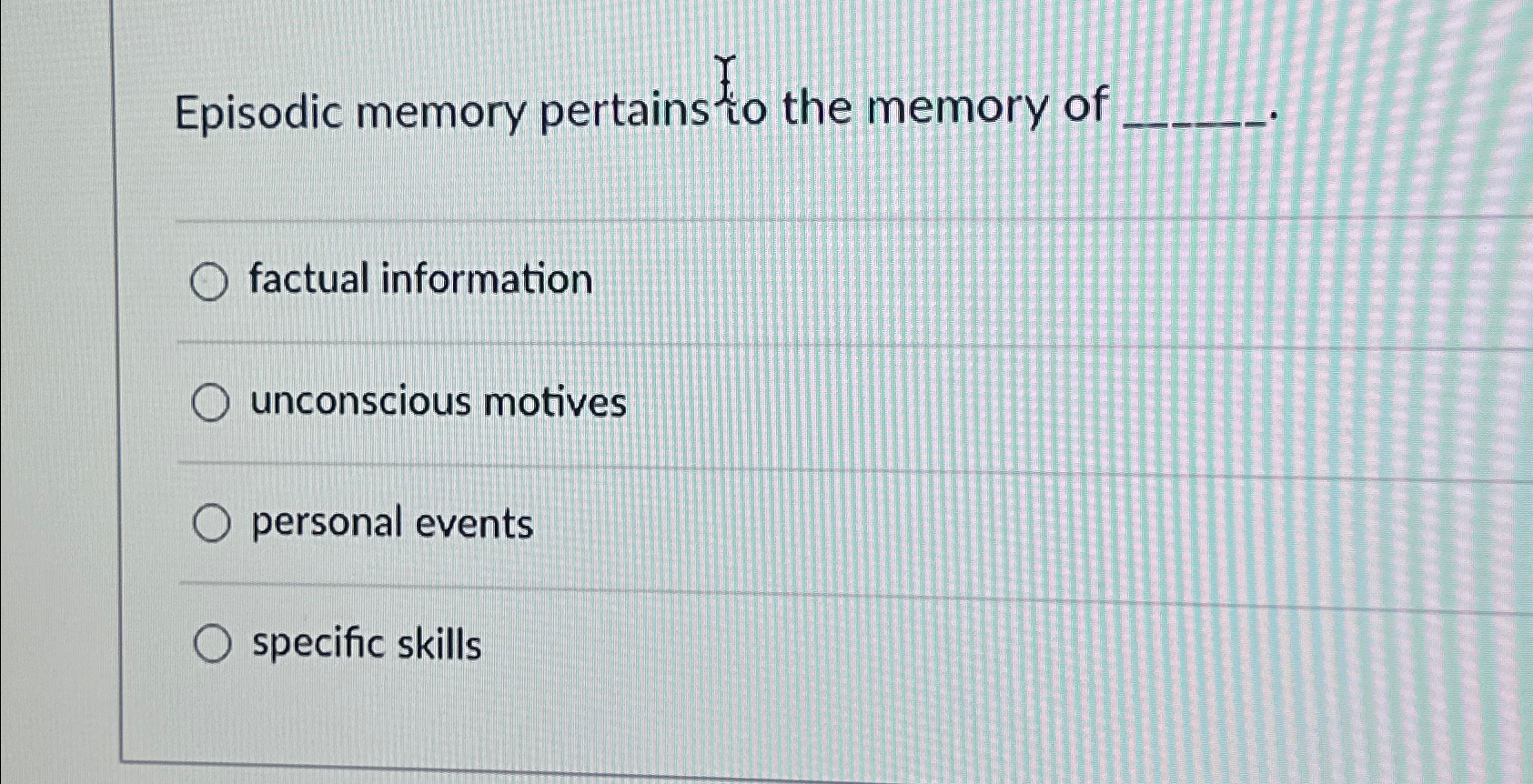 Solved Episodic memory pertains tho the memory of q,factual | Chegg.com