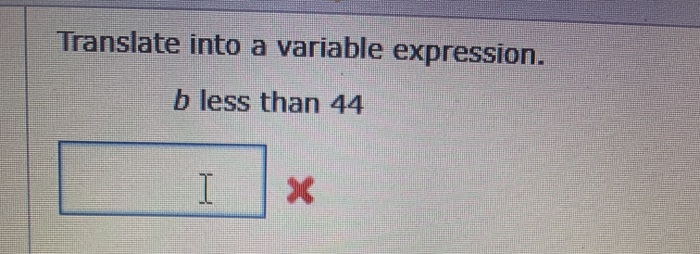 Solved Translate into a variable expression. b less than 44 | Chegg.com