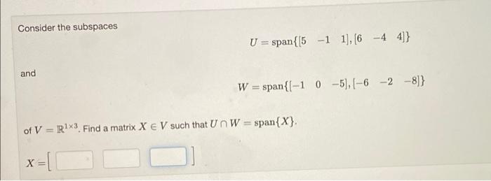 Solved Consider the subspaces U = span{[5 -1 1],[6 -4 4]} | Chegg.com