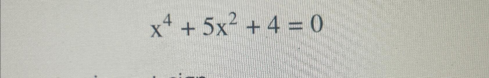 Solved x4+5x2+4=0 | Chegg.com