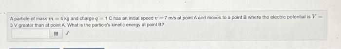 Solved A particle of mass m=4 kg and charge q=1C has an | Chegg.com