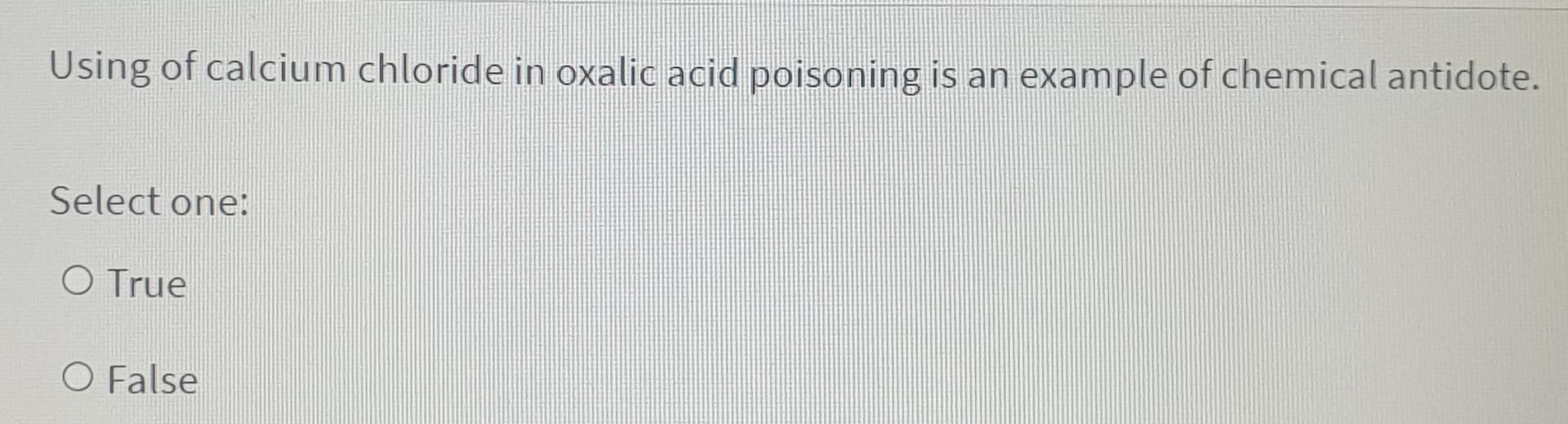 Solved Using of calcium chloride in oxalic acid poisoning is | Chegg.com