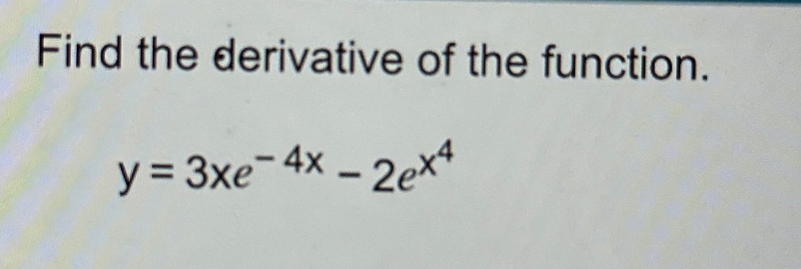 Solved Find the derivative of the function.y=3xe-4x-2ex4 | Chegg.com